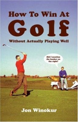 How to Win at Golf : Without Actually Playing Well by Jon Winokur | eBay