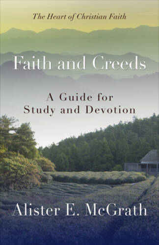 Faith and Creeds: A Guide for Study and Devotion (The Heart of ...