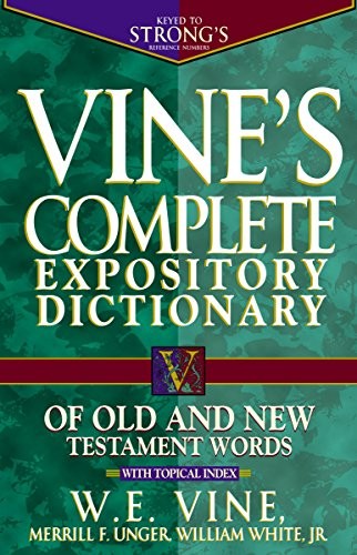 VINE'S COMPLETE EXPOSITORY DICTIONARY OF OLD AND NEW By W. E. Vine ...