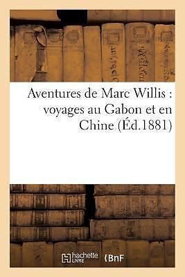 Aventures de Marc Willis : Voyages Au Gabon et en Chine by Sans Auteur ...