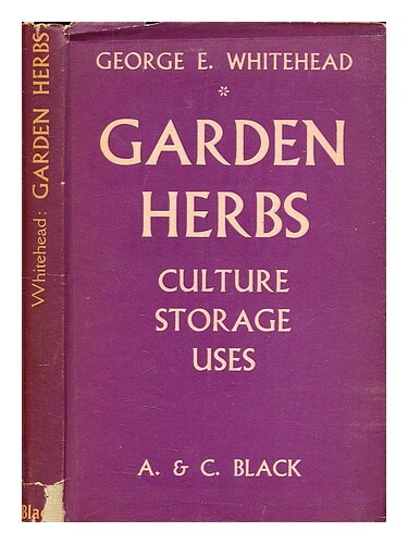 WHITEHEAD, GEORGE E. (GEORGE EDWARD) Garden herbs : culture: storage ...