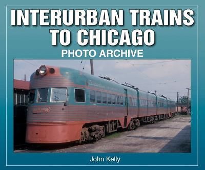 Interurban Trains to Chicago Photo Archive ~ Kelly, John 9781583881996 ...