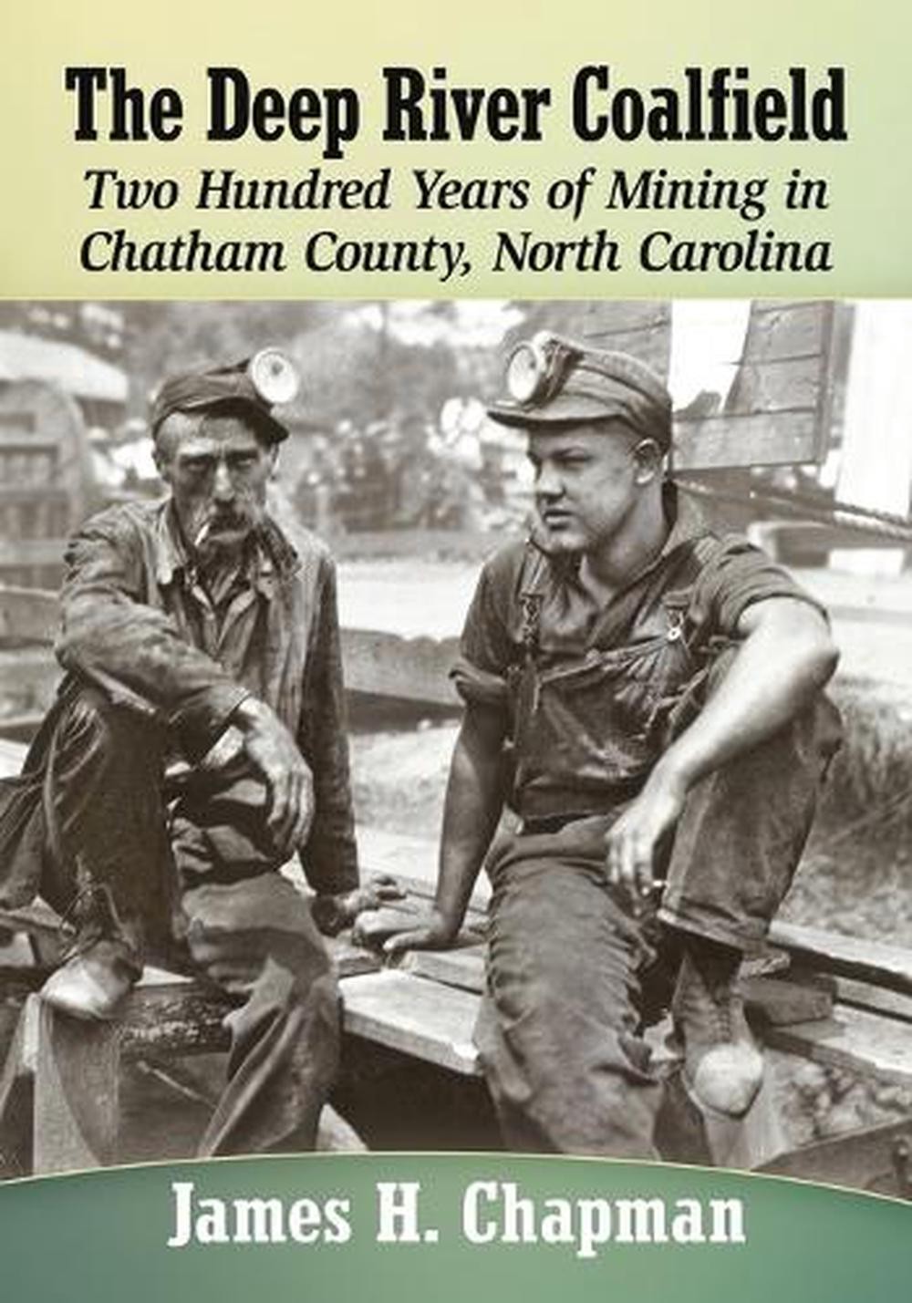 The Deep River Coalfield: Two Hundred Years of Mining in Chatham County ...