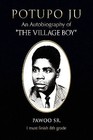 Potupo Ju An Autobiography ''The Village Boy'' I Must Finish by Pawoo W ...