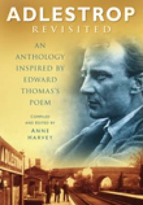 Adlestrop Revisited: An Anthology Inspired by Edward Thomas's Poem ...