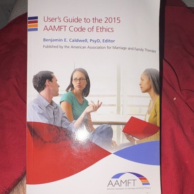 User's Guide to the 2015 AAMFT Code of Ethics by Benjamin E. Caldwell ...