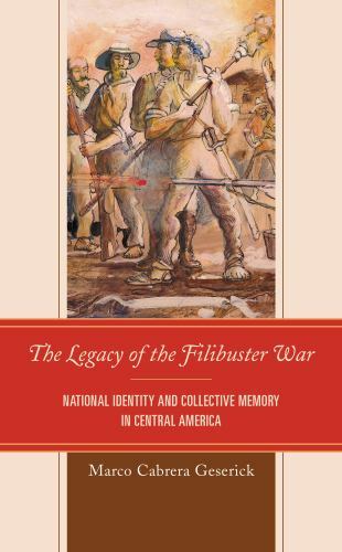 Legacy of the Filibuster War : National Identity and Collective Memory ...
