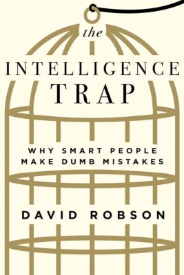 The Intelligence Trap: Why Smart People Make Dumb Mistakes (hardcover ...