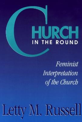 Church in the Round: Feminist Interpretation of the Church by Russell ...