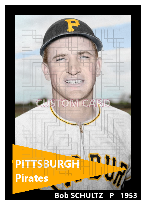 Bob Schultz - 1953 Pittsburgh Pirates - 2.5 x 3.5 custom card (blank ...