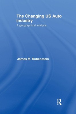 The Changing U.S. Auto Industry: A Geographical Analysis by James M ...