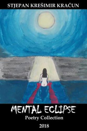 Mental Eclipse : Poetry Collection by Stjepan Kresimir Kračun (2018 ...