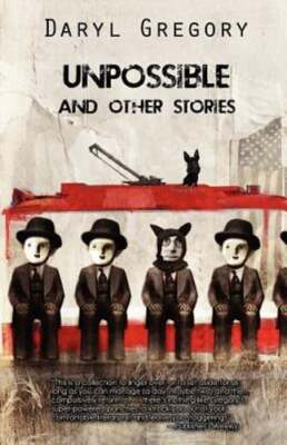 Unpossible and Other Stories by Daryl Gregory: New 9781933846309| eBay
