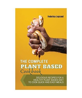 The Complete Plant Based Cookbook: Delicious Recipes for a Healthy ...