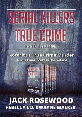 Serial Killers True Crime Collection: 6 Notorious True Crime Murder ...