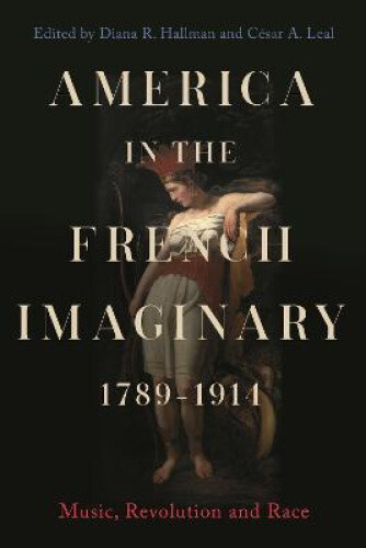 America in the French Imaginary, 1789-1914: Music, Revolution and Race ...