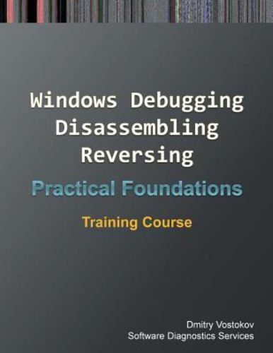 Practical Foundations of Windows Debugging, Disassembling, Reversing : Training Course by ...