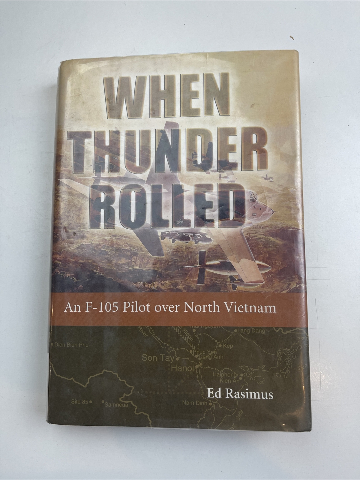 When Thunder Rolled: An F-105 Pilot over North Vietnam by Ed Rasimus ...