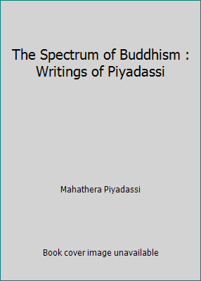 The Spectrum of Buddhism : Writings of Piyadassi by Mahathera Piyadassi ...