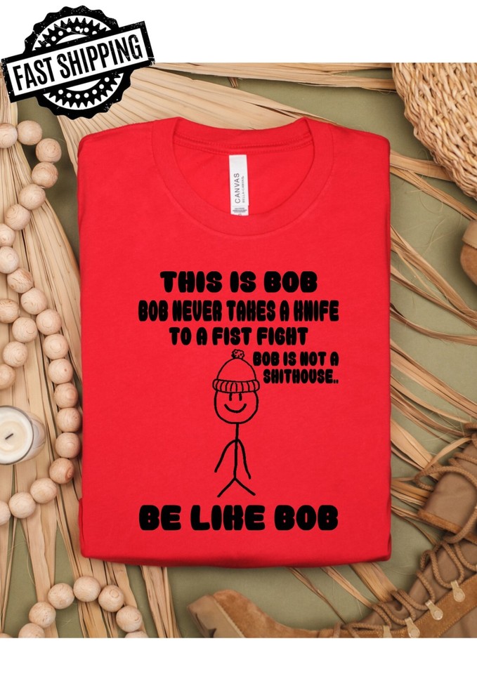 This Is Bob, Bob Never Takes A Knife To A Fist Fight, Be Like Bob T ...