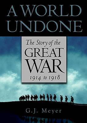 A World Undone: The Story of the Great War, 1914 to 1918 by G J Meyer ...