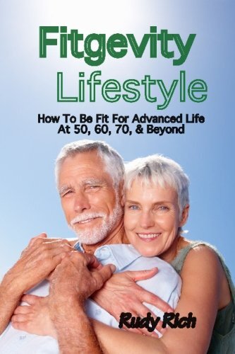 FITGEVITY LIFESTYLE: HOW TO BE FIT FOR ADVANCED LIFE AT By Rudy Rich ...