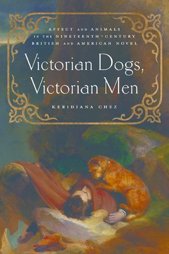 Victorian Dogs, Victorian Men : Affect and Animals in Nineteenth ...