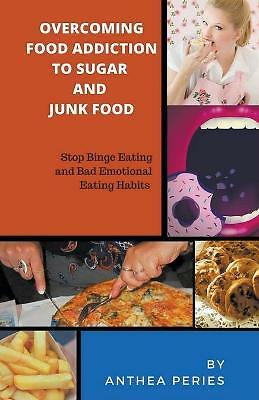 Overcoming Food Addiction to Sugar, Junk Food. Stop Binge Eating and ...