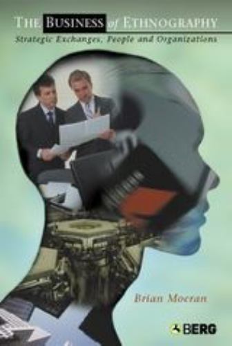 Business of Ethnography : Strategic Exchanges, People and Organizations ...