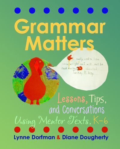 Grammar Matters : Lessons, Tips, and Conversations Using Mentor Texts ...