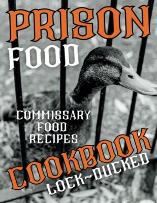 Prison Cookbook: Lock~Ducked Jail Food Book Recipes Commissary Cell ...