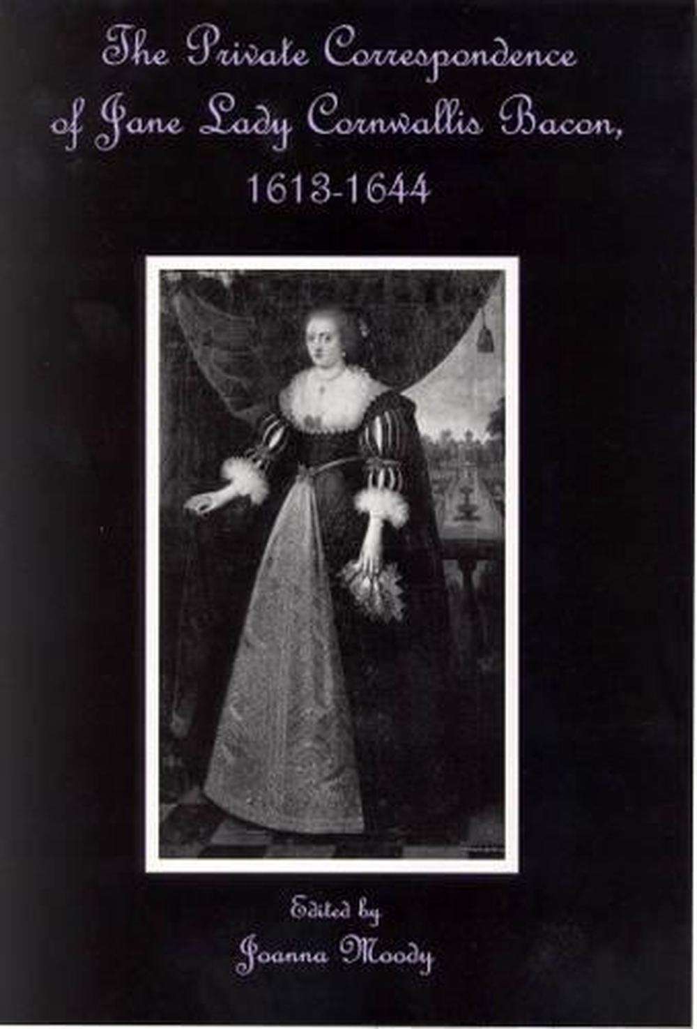 The Private Correspondence of Jane Lady Cornwallis Bacon, 1613-1644 by ...