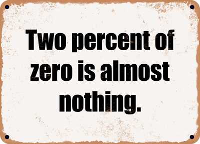 METAL SIGN - Two percent of zero is almost nothing. | eBay