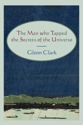 Glenn Clark The Man Who Tapped the Secrets of the Universe (Tapa blanda ...