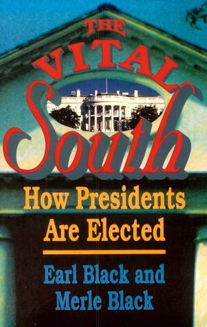 THE VITAL SOUTH: HOW PRESIDENTS ARE ELECTED By Earl Black & Merle Black ...