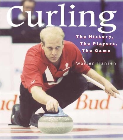 CURLING: THE HISTORY, THE PLAYERS, THE GAME By Warren Hansen & Kevin ...