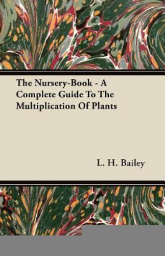 Nursery-Book - a Complete Guide to the Multiplication of Plants by L. H ...
