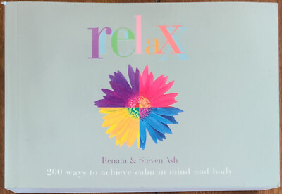 RELAX 200 Ways to Achieve Calm in Mind & Body Renata Ash & Steven Ash ...