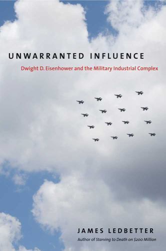 Unwarranted Influence: Dwight D. Eisenhower and the Military-Industrial ...