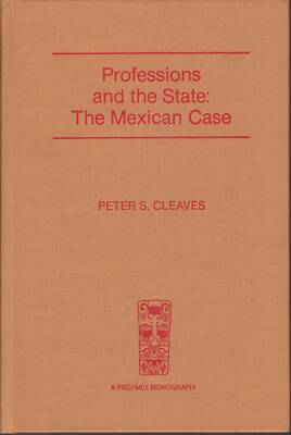 Professions and the State: The Mexican Case (PROFMEX). Peter Cleaves ...