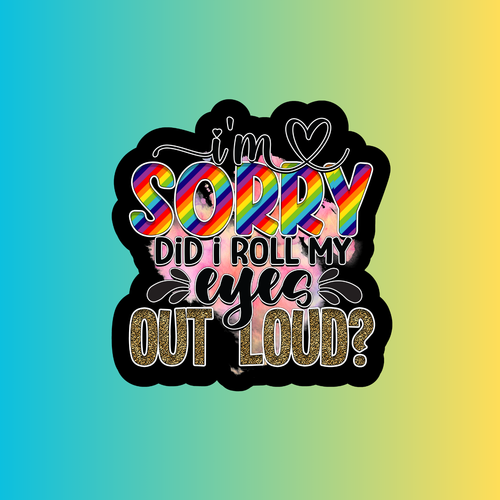 Funny sticker vinyl decal I'm sorry did I roll my eyes out loud novelty ...