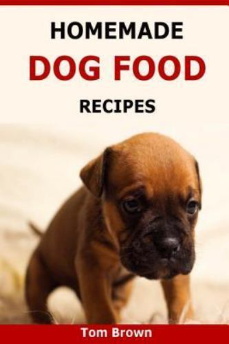 Homemade Dog Food Recipes : Healthy and Delicious Homemade Dog Food ...