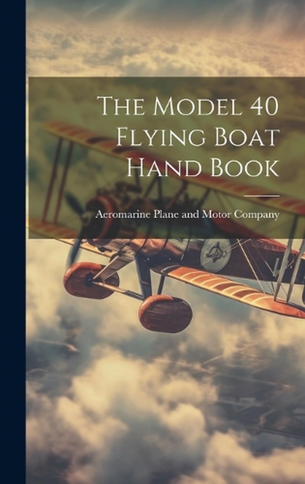 The Model 40 Flying Boat Hand Book by Aeromarine Plane and Motor ...