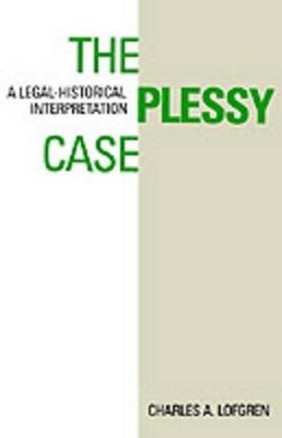 The Plessy Case: A Legal-Historical Interpretation by Charles A ...