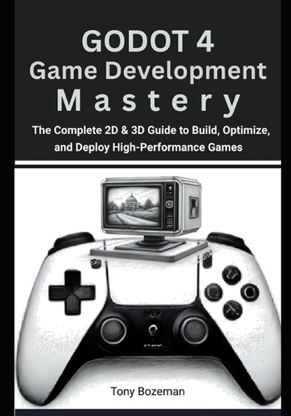 Godot 4 Game Development Mastery: The Complete 2D & 3D Guide to Build ...