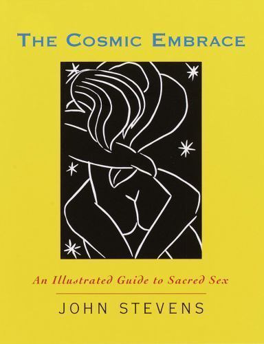 Cosmic Embrace : An Illustrated Guide to Sacred Sex by John Stevens ...