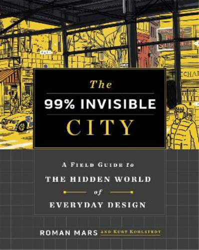 Kurt Kohlstedt 99% Invisible Roman Mars The 99% Invisible City (Relié ...
