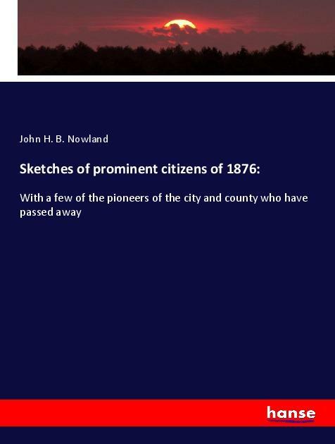 Sketches of Prominent Citizens of 1876: von John H. B. Nowland (2019 ...