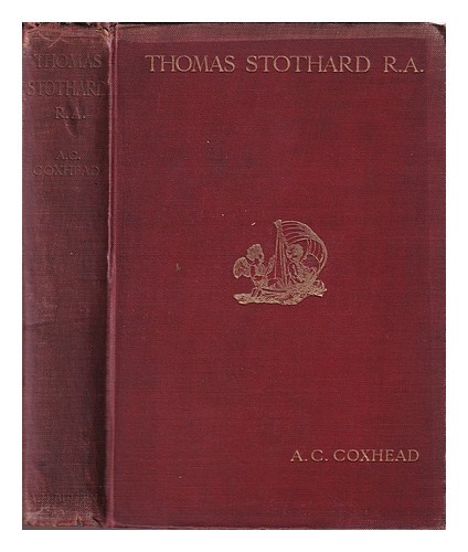Coxhead, A. C Thomas Stothard, R.A an illustrated monograph / by A.C ...
