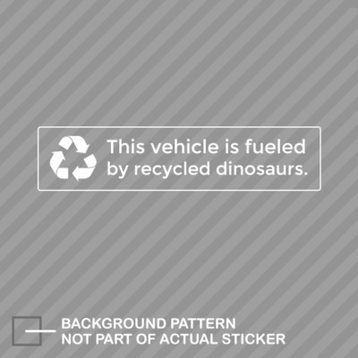 This vehicle is fueled by recycled dinosaurs Sticker Decal Vinyl fossil ...